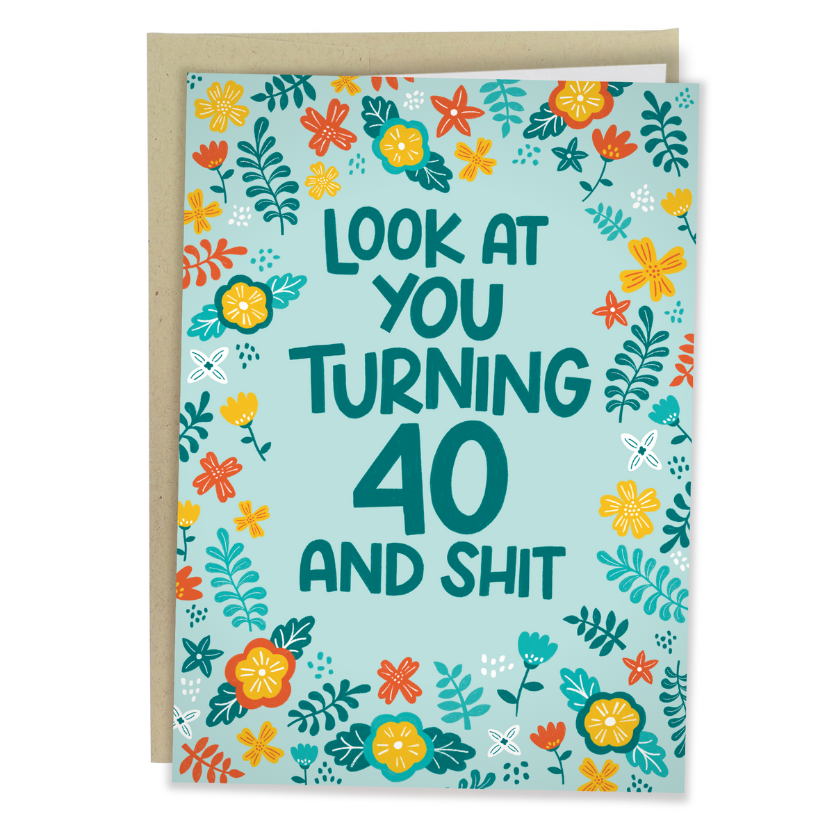 40th Birthday Card - Look At You Turning 40 And Shit - Sleazy Greetings